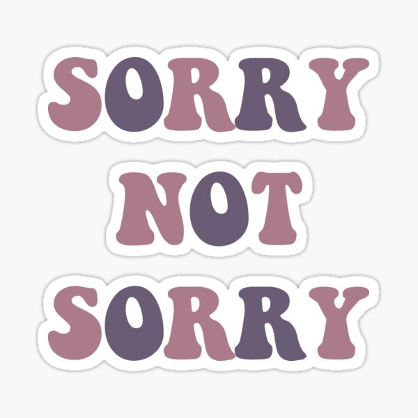"Sorry Not Sorry" Sticker by vbsartwork | Redbubble