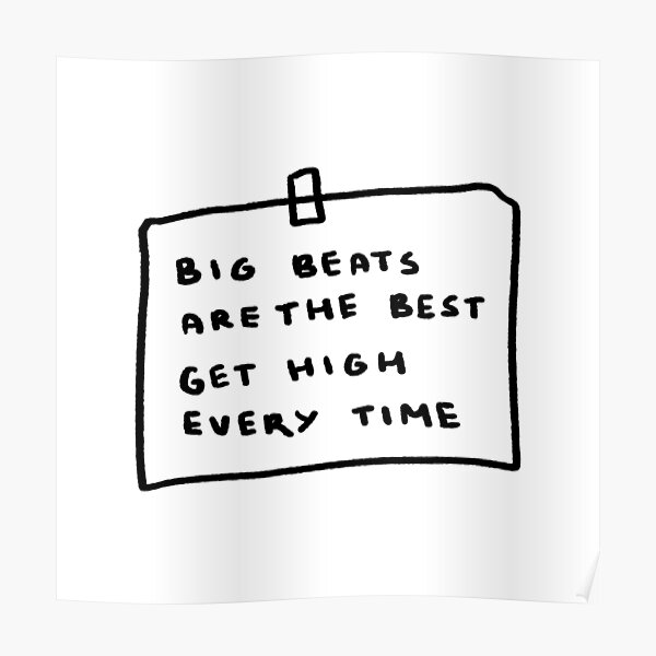 "Big Beats Are The Best, Get High All The Time" Poster for Sale by ...