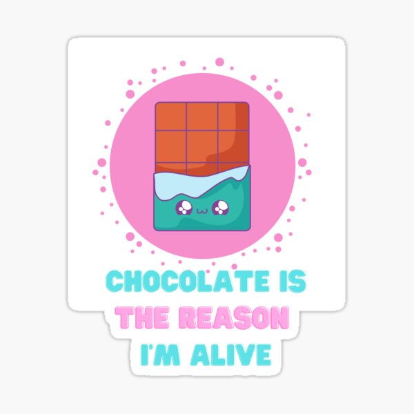 "Chocolate Is The Reason I'm Alive- Sticker" Sticker for Sale by ...