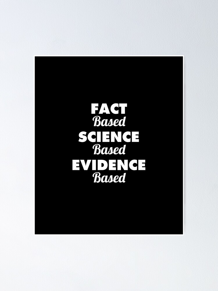 "Fact Based Science Based Evidence Based" Poster for Sale by twHistory ...
