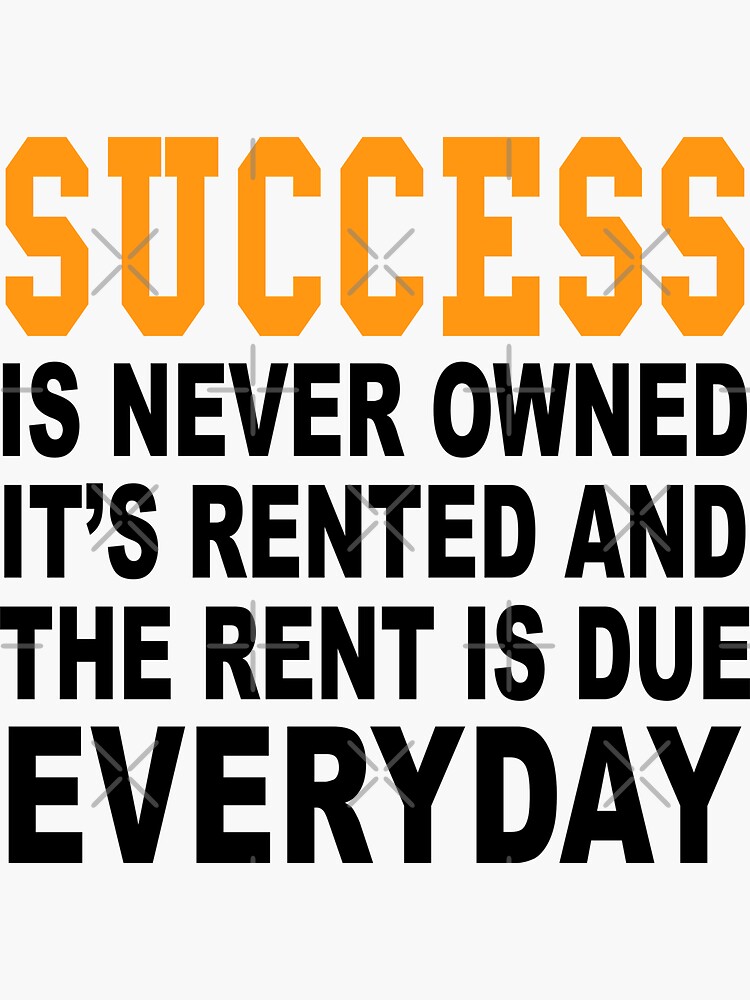 "Success is never owned it's rented and rent is due everyday" Sticker ...