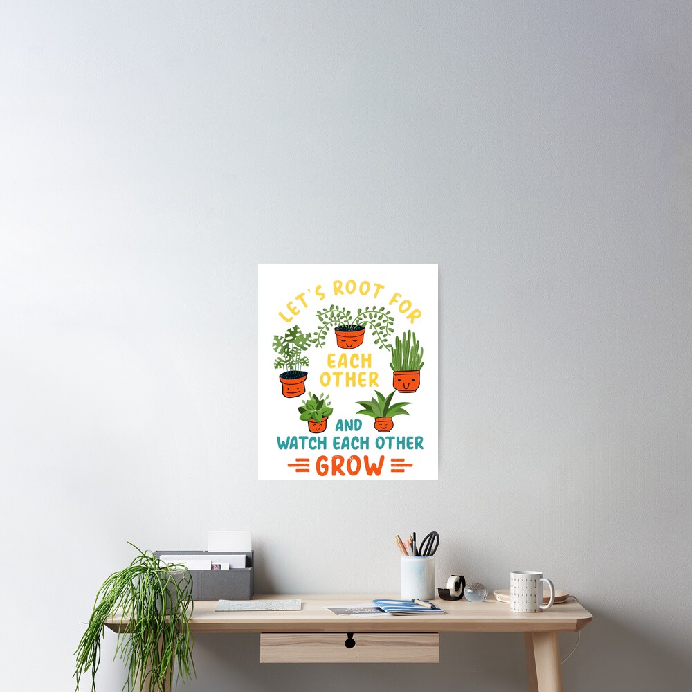"Lets Root For Each Other And Watch Each Other Grow" Poster for Sale by ...