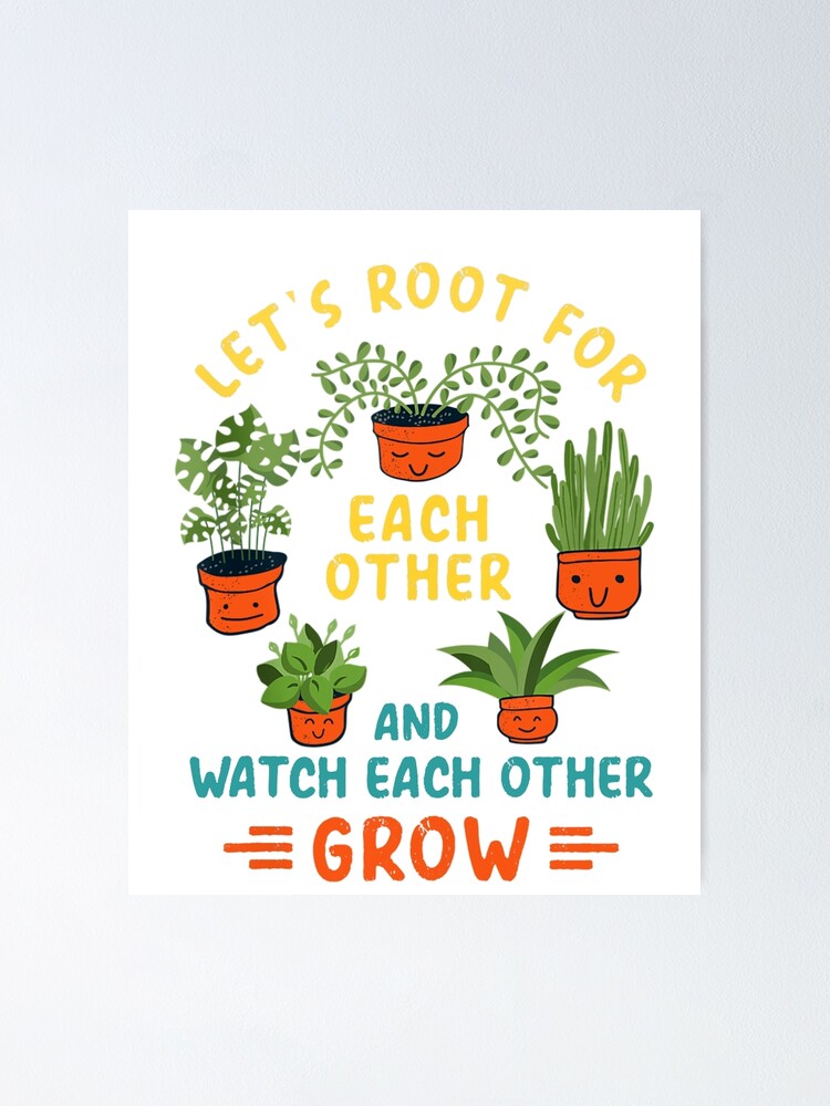 "Lets Root For Each Other And Watch Each Other Grow" Poster for Sale by ...