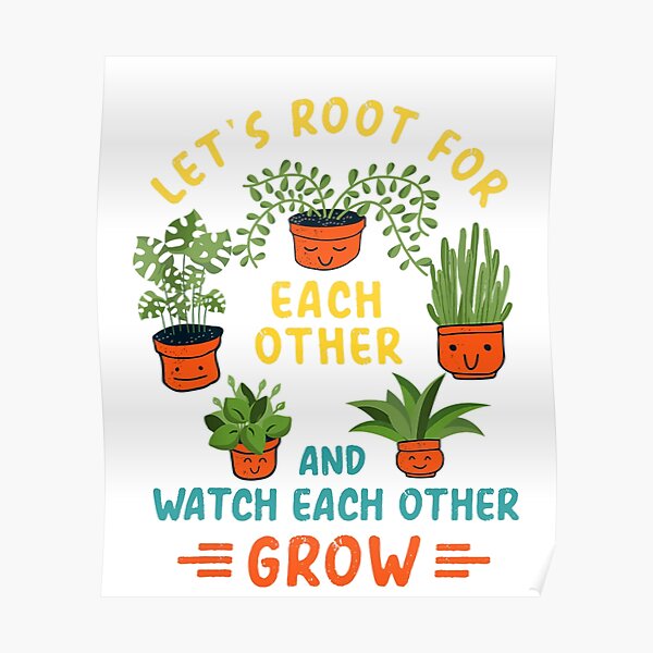 "Lets Root For Each Other And Watch Each Other Grow" Poster for Sale by ...