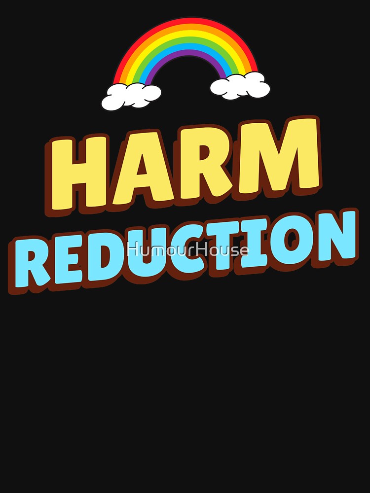 "Harm Reduction Shirt" T-shirt for Sale by HumourHouse | Redbubble ...
