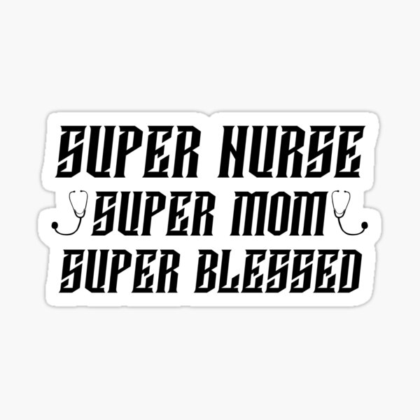 "Super Nurse - Super Mom - Super Blessed - nurse mom quotes" Sticker ...
