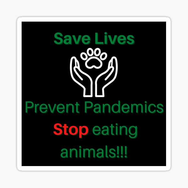"Save Lives Prevent Pandemics Stop Eating Animals" Sticker for Sale by ...