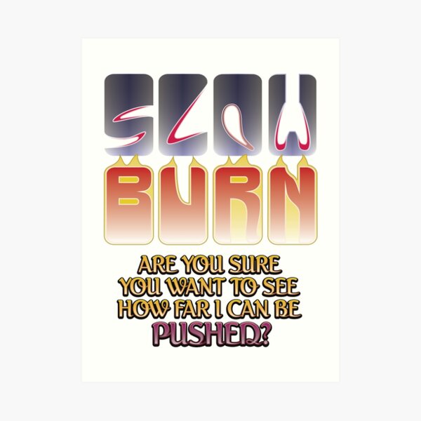 Slow Burn Art Prints | Redbubble