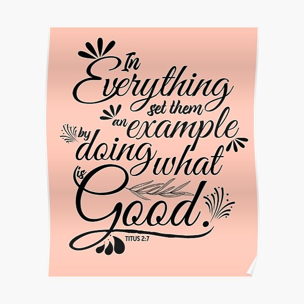 "Titus 2:7 Be an Example of Doing Good" Poster for Sale by ...