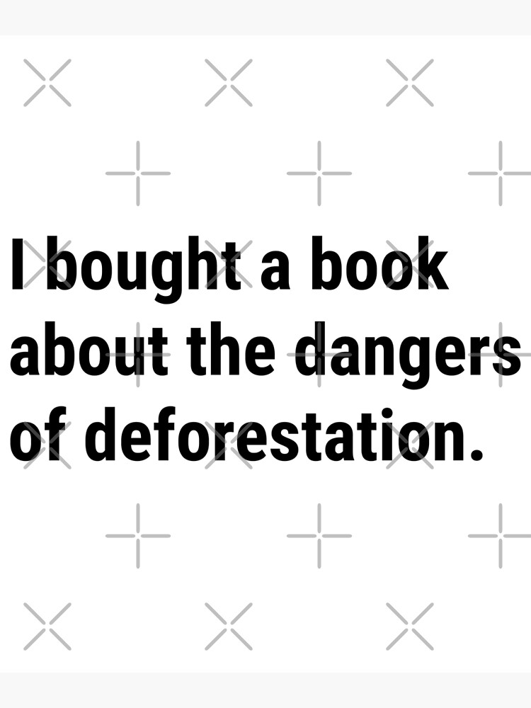 "I bought a book about the dangers of deforestation - Funny ...