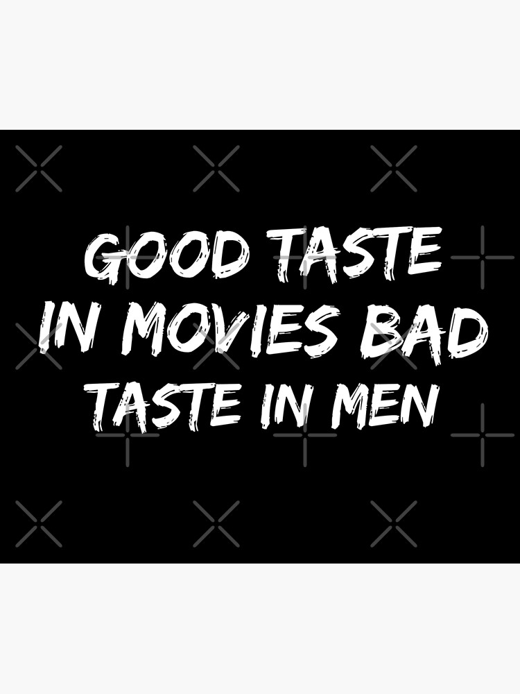 "Good taste in Movies bad taste in Men" Poster for Sale by livetogether ...