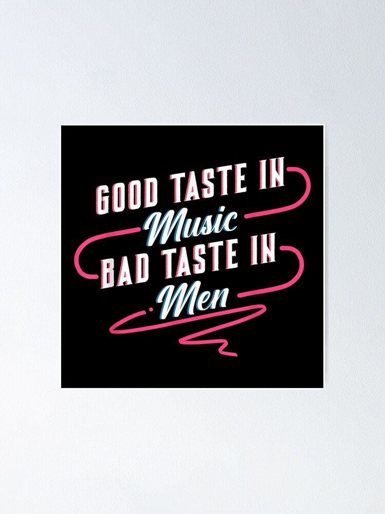 "Good Taste in Music Bad Taste in Men Musician Gift" Poster by ...