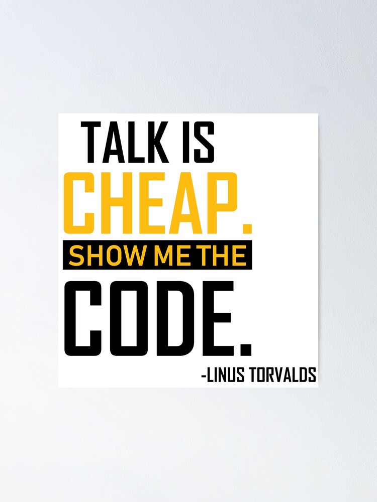 " TALK IS CHEAP SHOW ME THE CODE DESIGN" Poster for Sale by OxmatDesign ...
