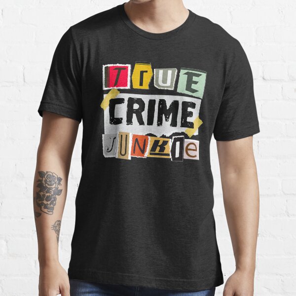 "True Crime Junkie" T-shirt for Sale by BetterDesigns4U | Redbubble ...