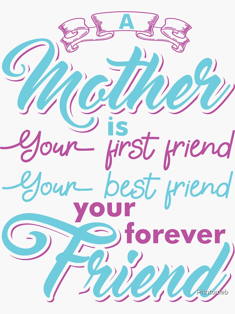 "A Mother Is Your First Friend, Your Best Friend, Your Forever Friend ...