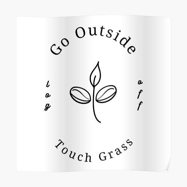 "Go Outside, Touch Grass (BLACK VERSION)" Poster by OscarWhitman ...