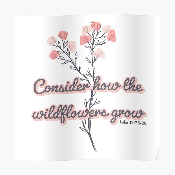 "Consider how the wildflower grow bible verse V2" Poster by ...