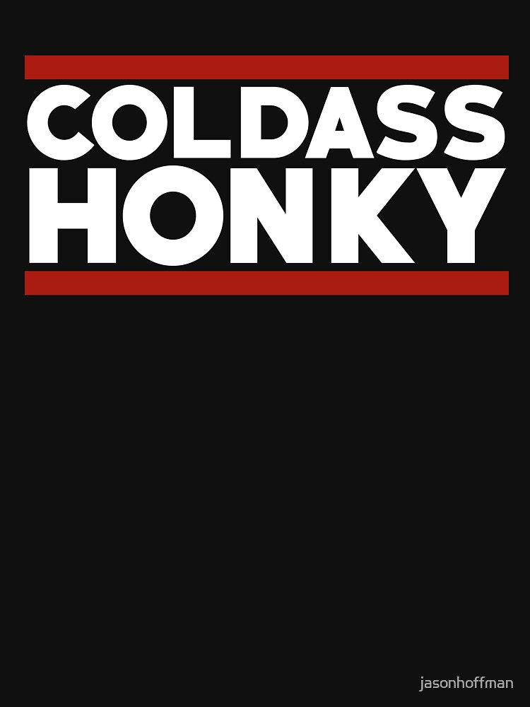 "Coldass Honky" T-shirt for Sale by jasonhoffman | Redbubble | coldass ...
