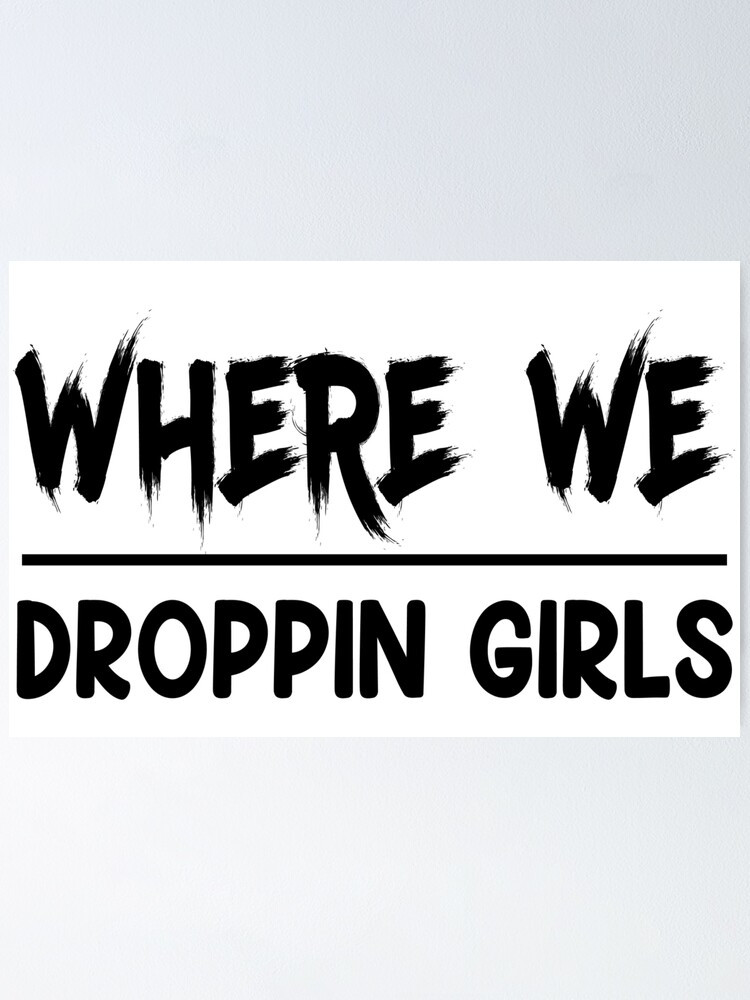 "WHERE WE DROPPING GIRLS DESIGN" Poster for Sale by OxmatDesign | Redbubble