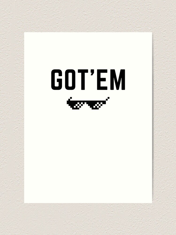 "Got'em meme" Art Print by Illustratorzz | Redbubble