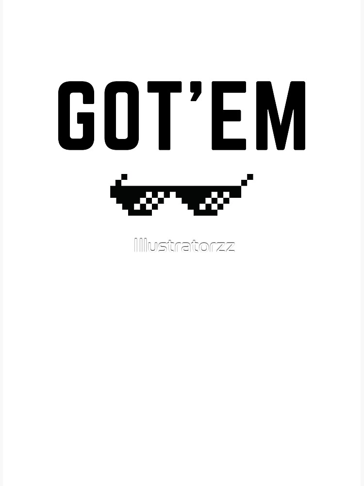 "Got'em meme" Art Print by Illustratorzz | Redbubble