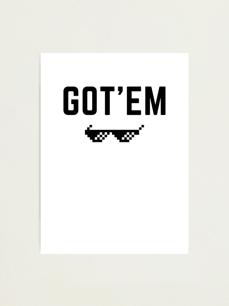 "Got'em meme" Photographic Print by Illustratorzz | Redbubble