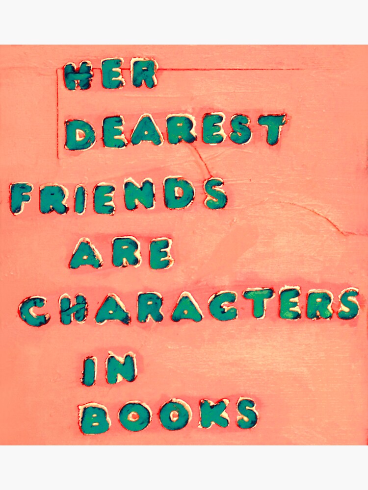 "Her dearest friends are characters in books" Sticker for Sale by ...