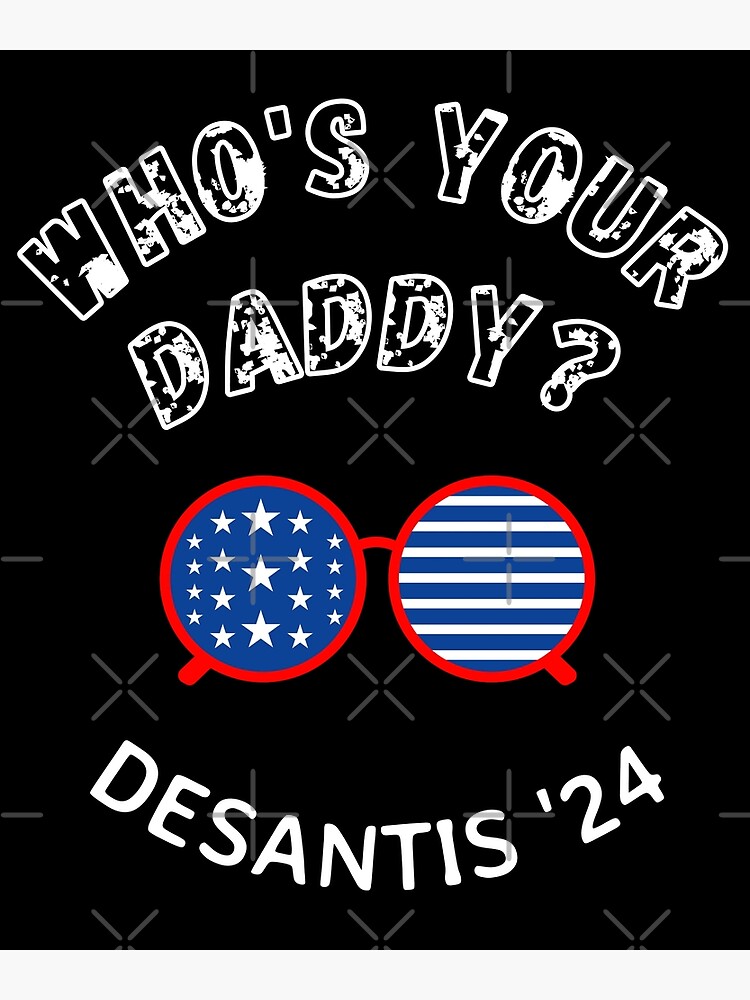 "Daddy Desantis, Who's Your Daddy? DeSantis 2024 President" Poster for ...