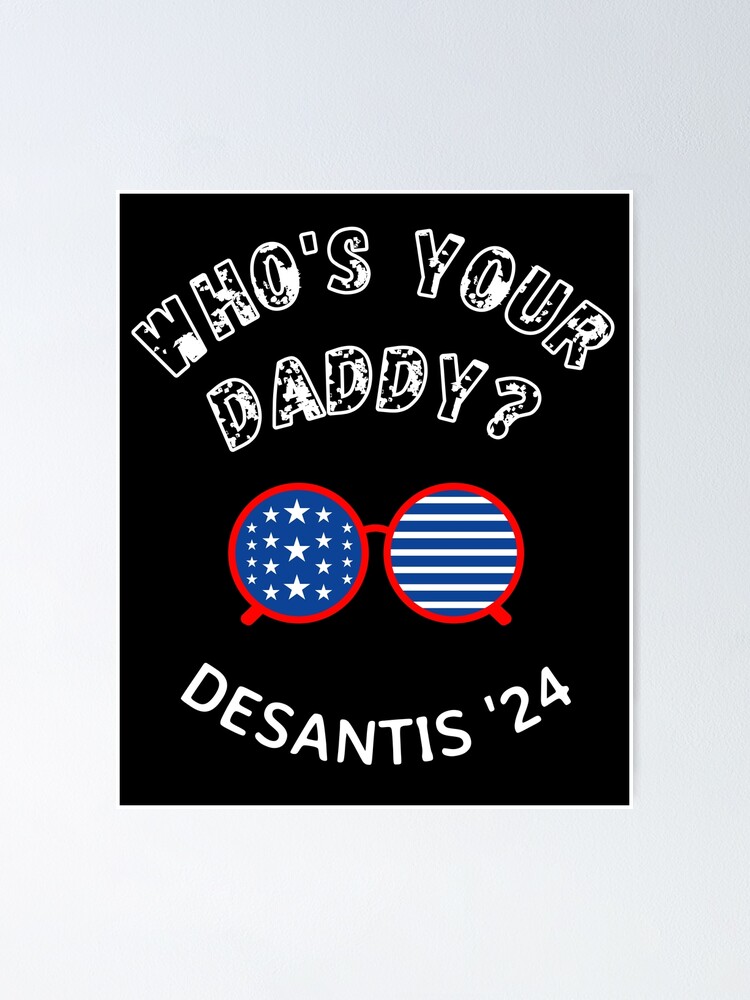 "Daddy Desantis, Who's Your Daddy? DeSantis 2024 President" Poster for ...