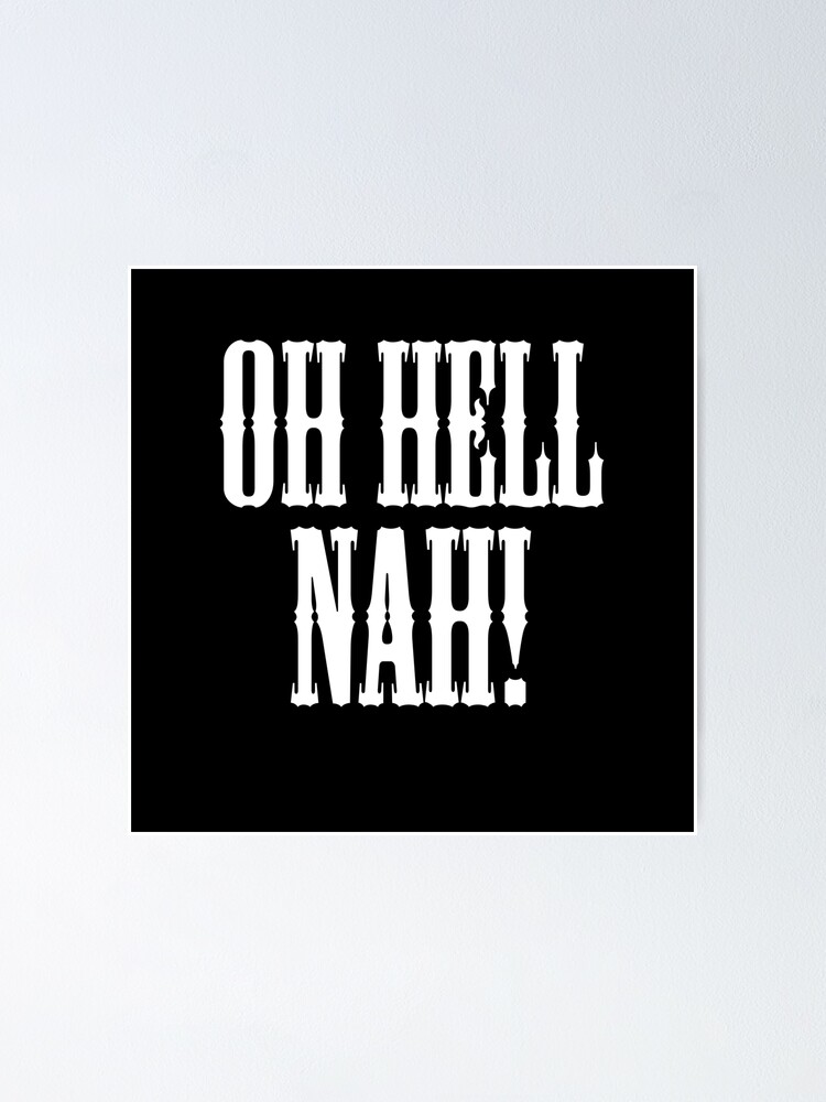 "OH HELL NAH! (WHITE)" Poster for Sale by MezaMorto | Redbubble