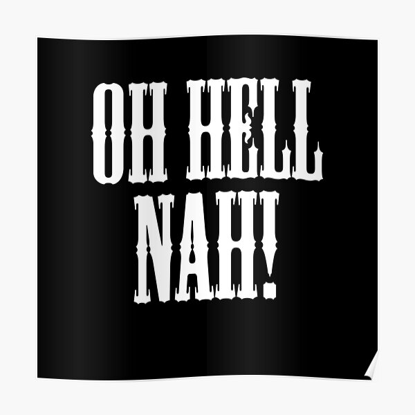 "OH HELL NAH! (WHITE)" Poster for Sale by MezaMorto | Redbubble