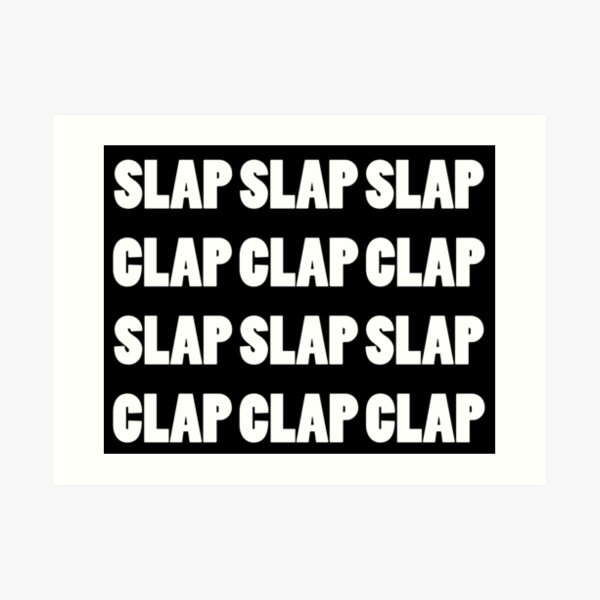 "Slap Slap Slap. Clap Clap Clap." Art Print for Sale by SketchBunny ...