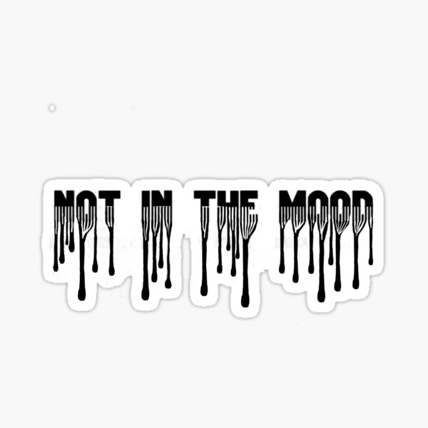 "Not In The Mood" Sticker for Sale by YNOTbyMichel | Redbubble