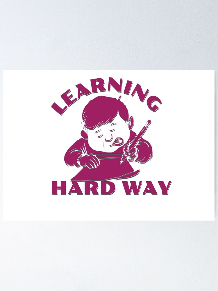 Learning Hard Way Poster For Sale By Mashkezeam Redbubble