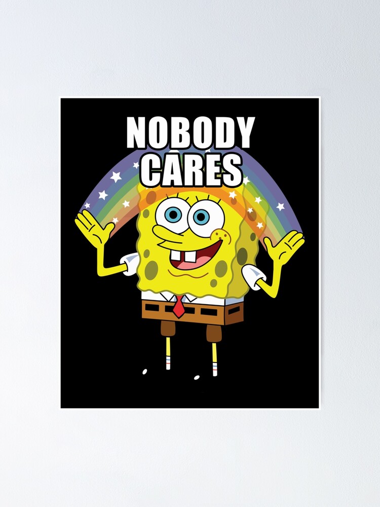 "Spongebob Nobody Cares" Poster by tolittlearrows | Redbubble