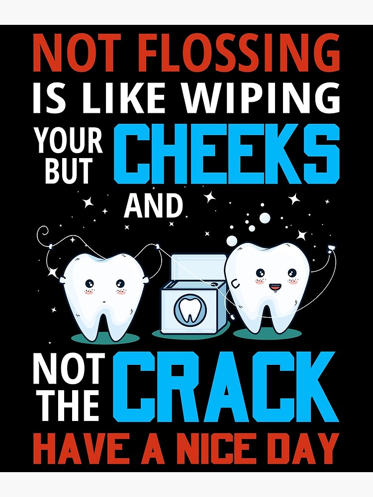 "Not flossing is like wiping your but cheeks" Poster for Sale by ...