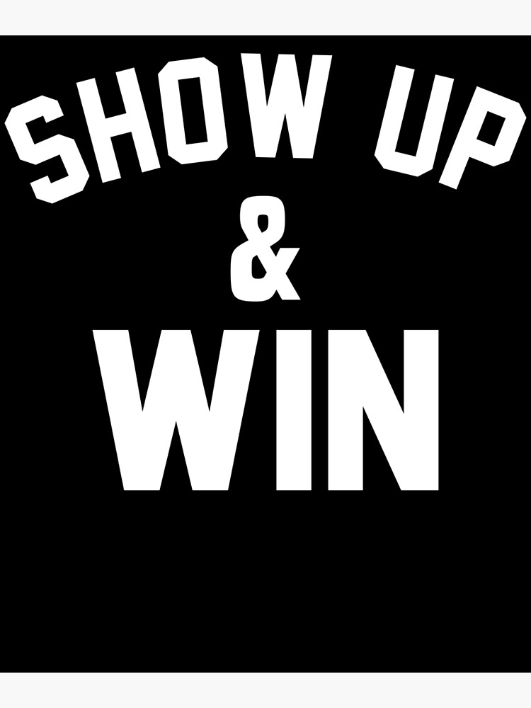 "Show up and win" Poster for Sale by ElsieUnderwood | Redbubble