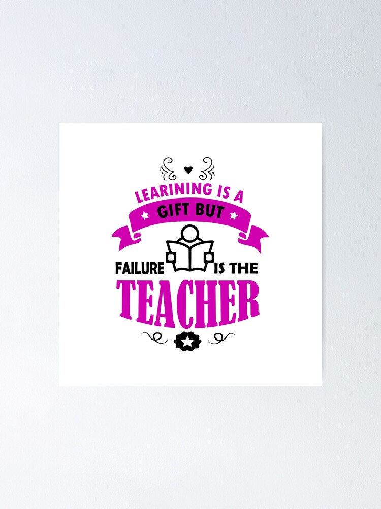 "Learning Is A Gift But Failure Is The Teacher" Poster by InspirelyTee ...