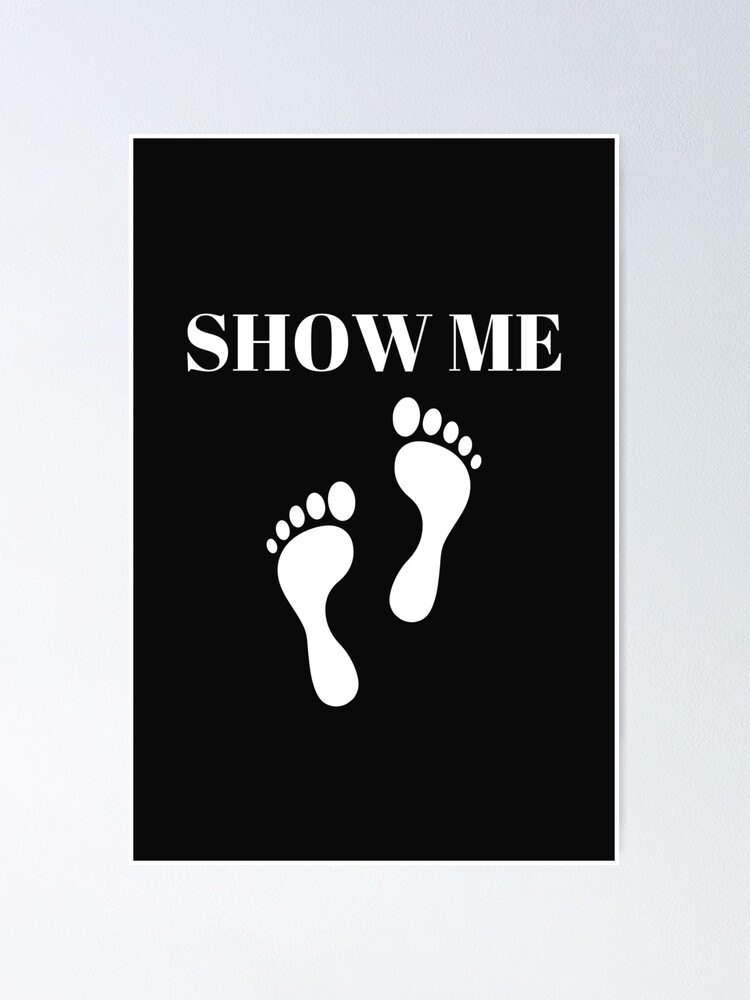 "Show Me Feet - Feet Fetish" Poster for Sale by CaitU | Redbubble