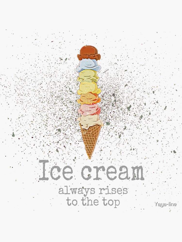 "Ice cream always rises to the top" Sticker for Sale by Yaya-line ...