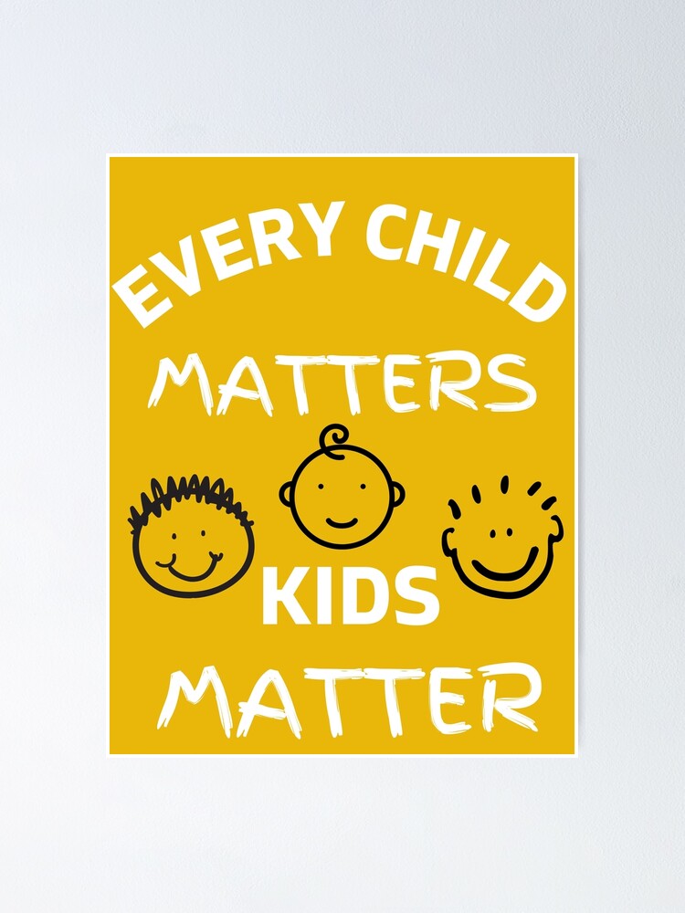 "Every Child Matters Kids Matter" Poster for Sale by mgoffeapparel ...
