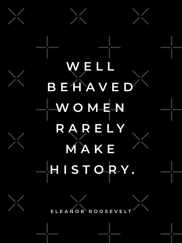 Eleanor Roosevelt Quote, Well Behaved Women Rarely Premium Matte ...
