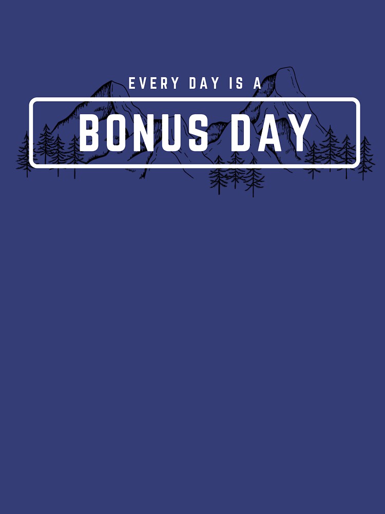 "Every Day is a Bonus Day" T-shirt for Sale by brynashley | Redbubble ...