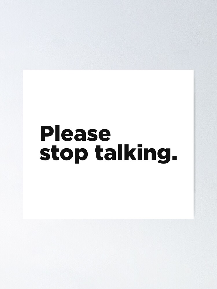 "Please Stop Talking." Poster for Sale by Memefy | Redbubble