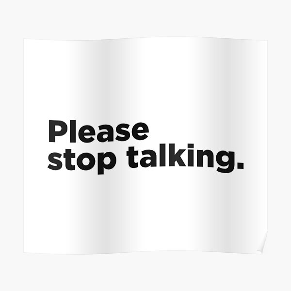 "Please Stop Talking." Poster for Sale by Memefy | Redbubble