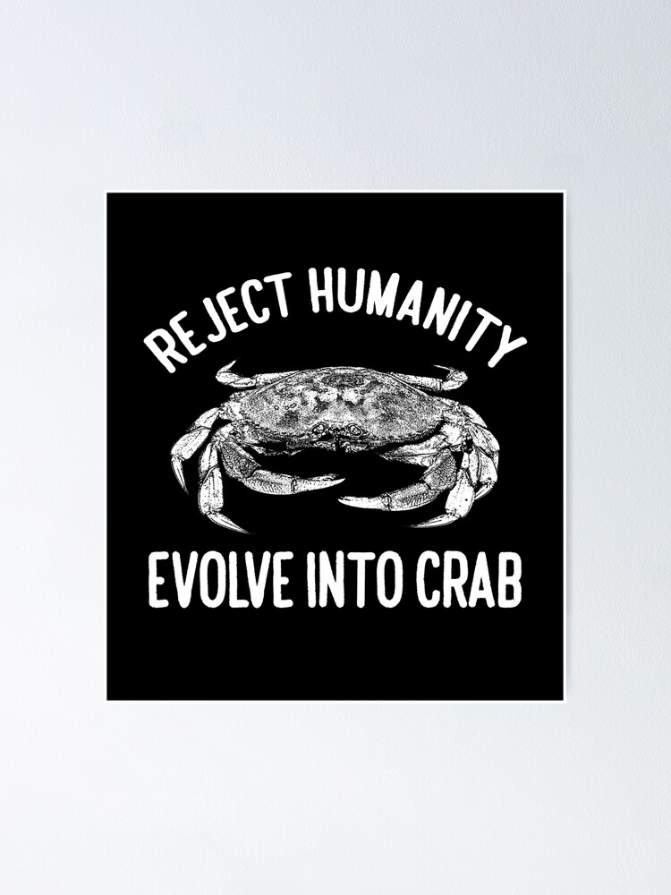 "Reject Humanity Evolve Into Crab" Poster for Sale by AlmondArtsy ...