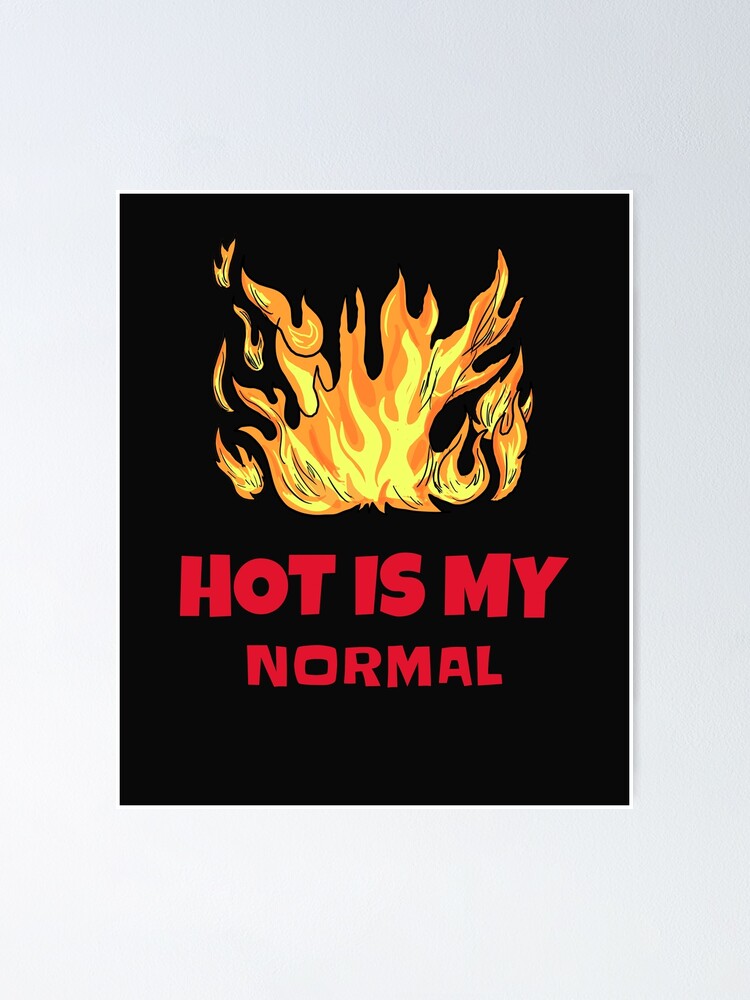 "Hot is my normal flames" Poster for Sale by Light79 | Redbubble