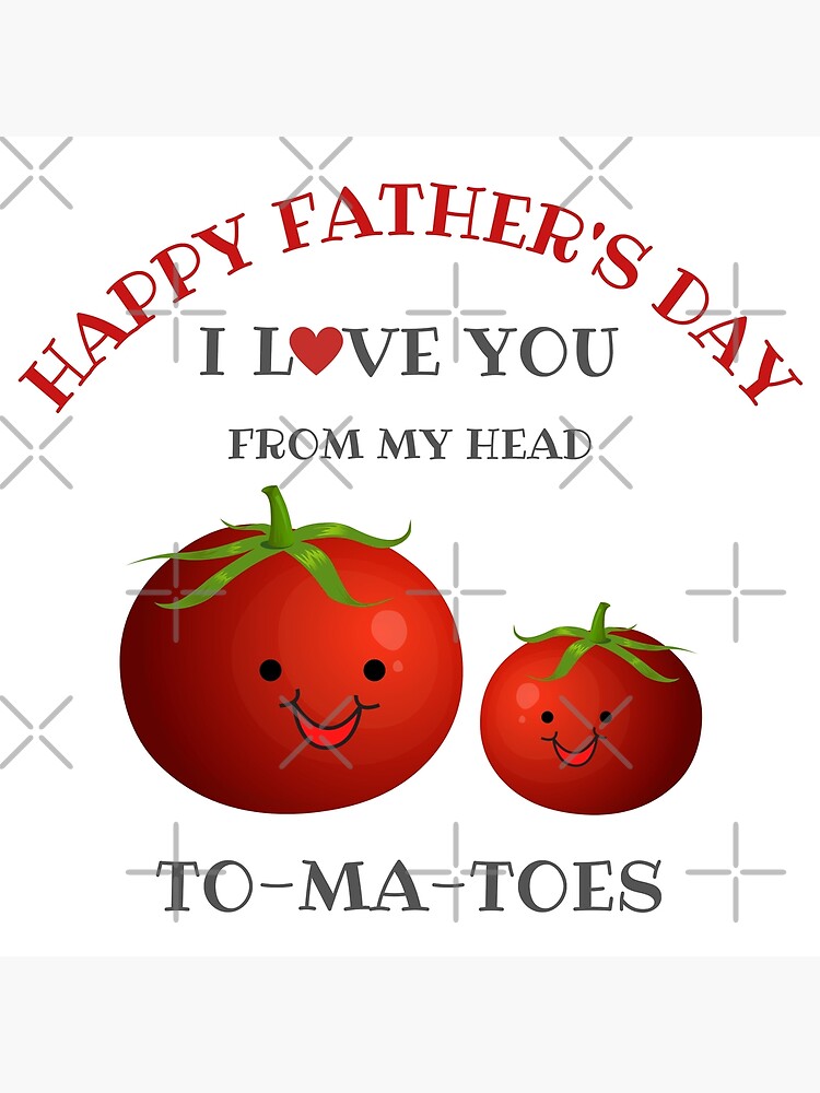 "Happy Fathers Day I Love You from my Head to-ma-toes" Poster by Orchyd ...