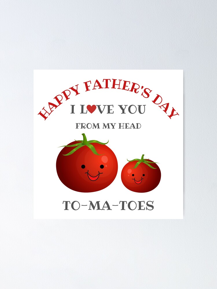 "Happy Fathers Day I Love You from my Head to-ma-toes" Poster by Orchyd ...