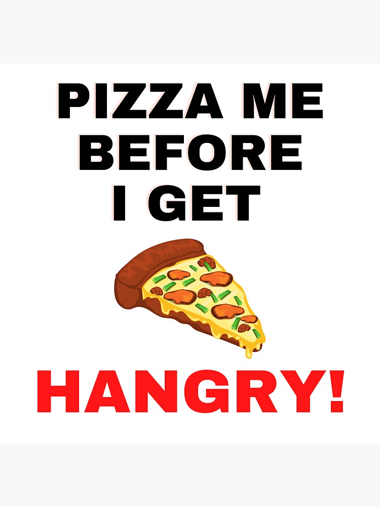 "PIZZA ME, BEFORE I GET HANGRY, HUNGRY HUMOR, PIZZA MEME, " Sticker by ...